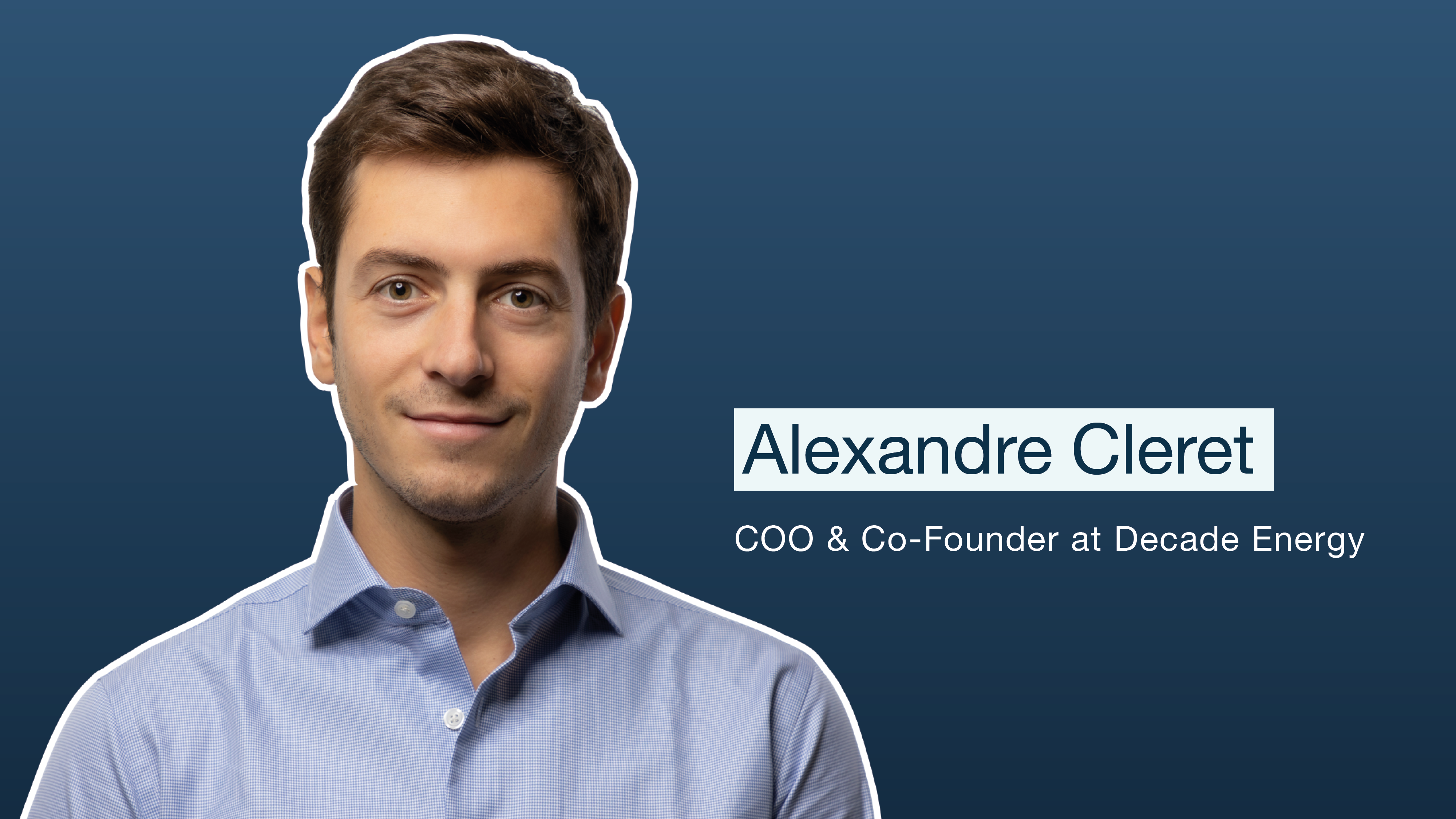 Meet The Team: Alexandre Cleret - Co-Founder & COO – Decade Energy
